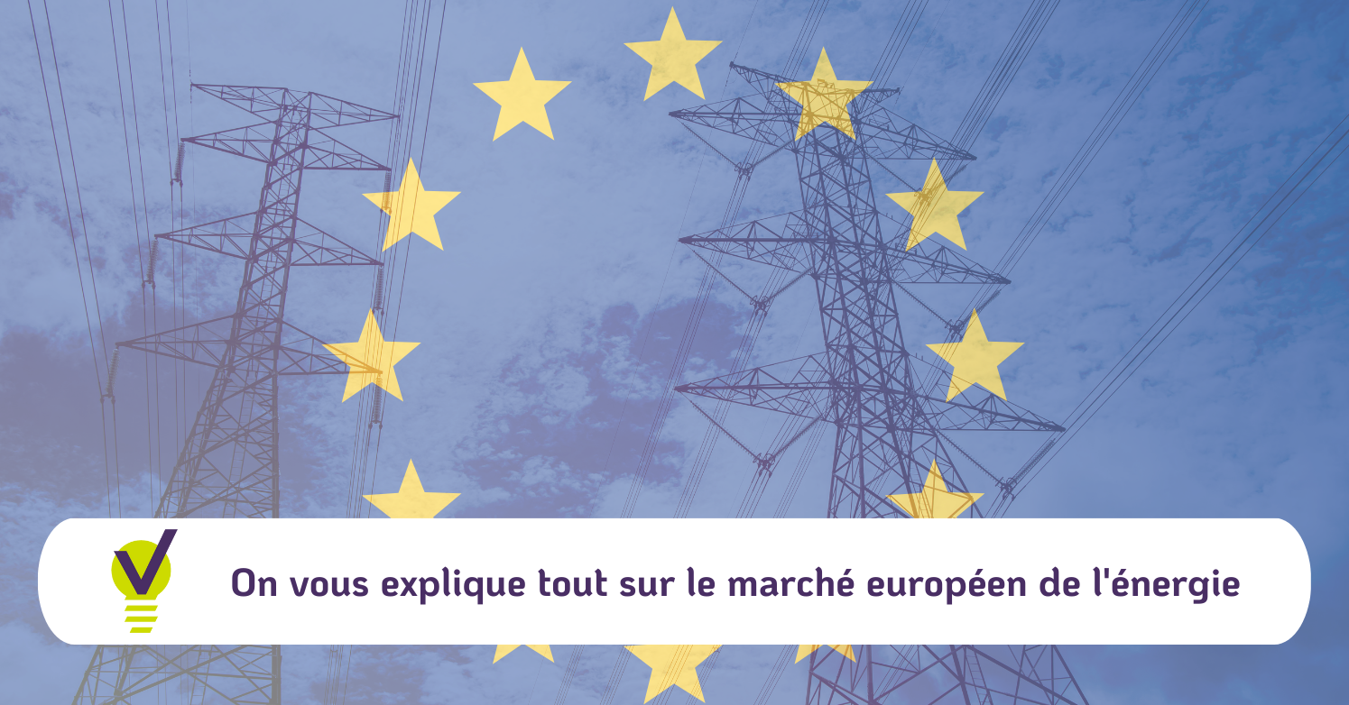 Marché européen énergie : on vous explique ses mécanismes.